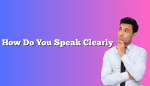 How Do You Speak Clearly